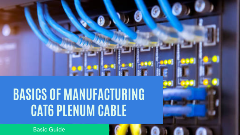 Understanding Cat6 Plenum Cable Manufacturing - A Complete Guide